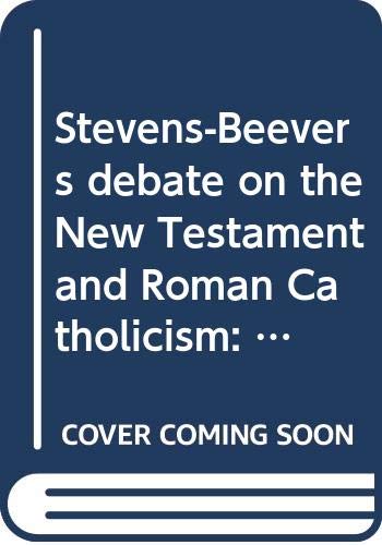 Stevens-Beevers debate on the New Testament and Roman Catholicism: A ...