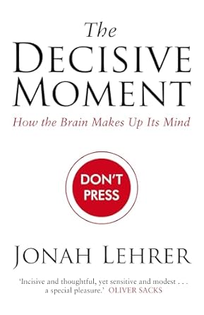 The Decisive Moment: Amazon.co.uk: Lehrer, Jonah: 9781847673138: Books