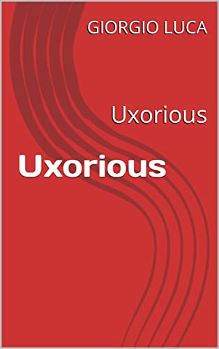 Uxorious: Uxorious eBook : LUCA, GIORGIO : Amazon.in: Kindle Store