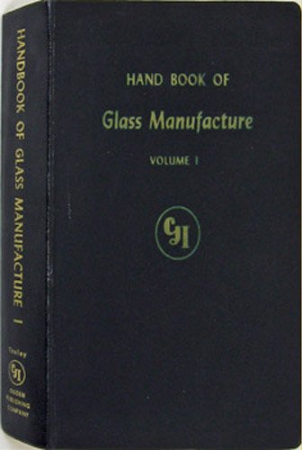 Handbook of Glass Manufacture: Volume 1 (A Book of Reference for the ...
