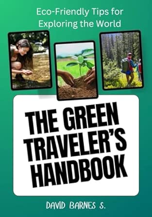 THE GREEN TRAVELER’s HANDBOOK: Eco-Friendly Tips for Exploring the ...