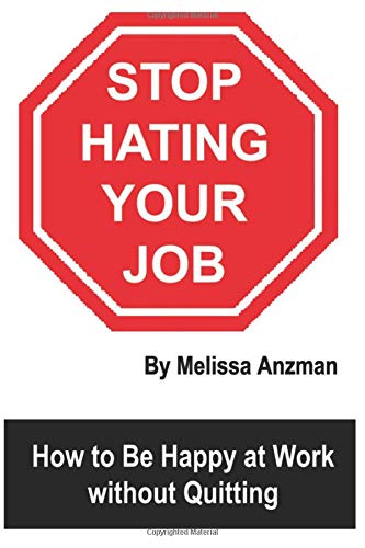 Stop Hating Your Job: How to Be Happy at Work without Quitting: Anzman ...