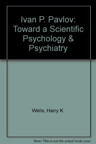 Ivan P. Pavlov: Toward a Scientific Psychology and Psychiatry (Pavlov ...