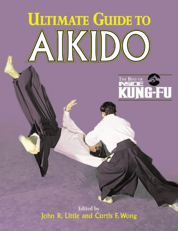 Ultimate Guide to Aikido: The Best of Inside Kung-Fu: Little, John R., Wong, Curtis F ...