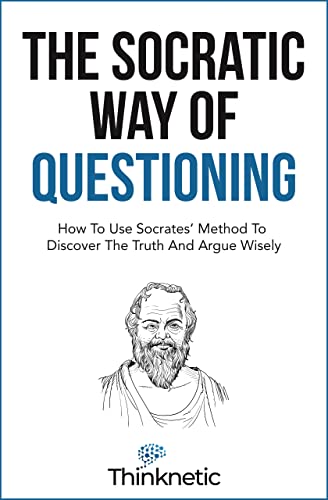 The Socratic Way Of Questioning: How To Use Socrates' Method To ...