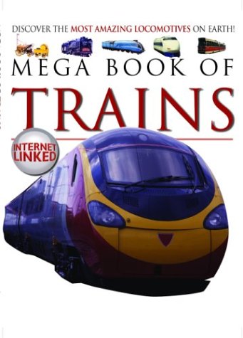 Mega Book of Trains: Discover the Most Amazing Locomotives on Earth ...