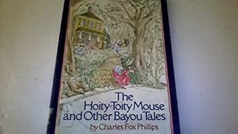 The Hoity-Toity Mouse, and Other Bayou Tales: Charles Fox Phillips ...
