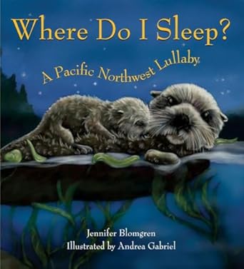 Where Do I Sleep?: A Pacific Northwest Lullaby: Blomgren, Jennifer ...