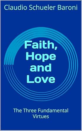 Faith, Hope and Love : The Three Fundamental Virtues - Kindle edition ...