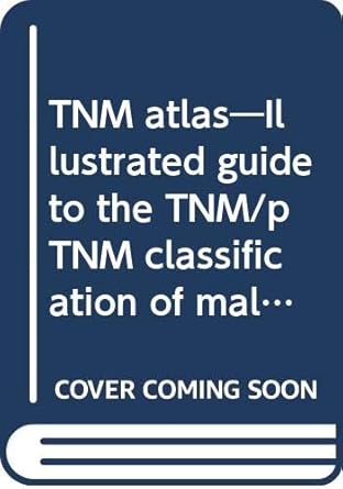 TNM atlas―Illustrated guide to the TNM/pTNM classification of malignant ...