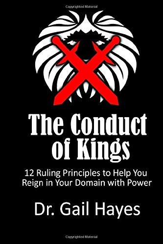 The Conduct of Kings: 12 Ruling Principles to Help You Reign in Your ...