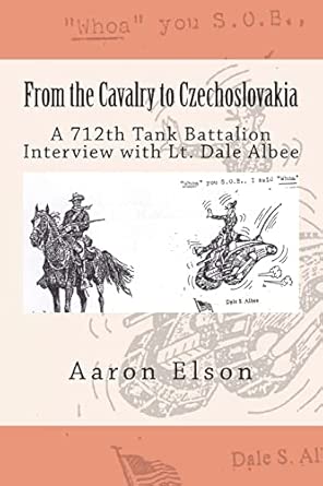From the Cavalry to Czechoslovakia: Dale Albee: A 712th Tank Battalion ...