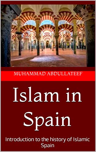 Islam in Spain: Introduction to the history of Islamic Spain (ISLAM IN ...