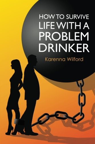 How to survive life with a problem drinker: Wilford, Karenna ...