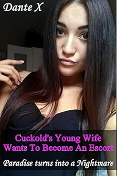 Cuckold's Young Wife Wants To Become An Escort: Paradise turns into a Nightmare eBook : X, Dante ...