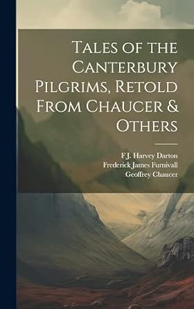 Tales of the Canterbury Pilgrims, Retold From Chaucer & Others ...