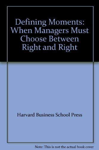 Defining Moments: When Managers Must Choose Between Right and Right ...
