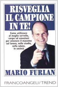 Risveglia il campione in te. Come utilizzare al meglio cervello, corpo ...