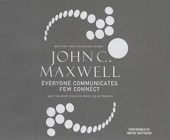 Everyone Communicates Few Connect( What the Most Effective People Do ...