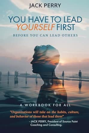 You Have to Lead Yourself First Before You Can Lead Others: A Workbook ...