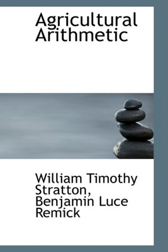 Agricultural Arithmetic : Timothy Stratton, Benjamin Luce Remick ...
