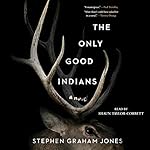 The Only Good Indians by Stephen Graham Jones | Audiobook | Audible.com
