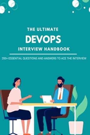 The Ultimate DevOps Interview Handbook: Over 200 Essential Questions and Answers to Ace the ...