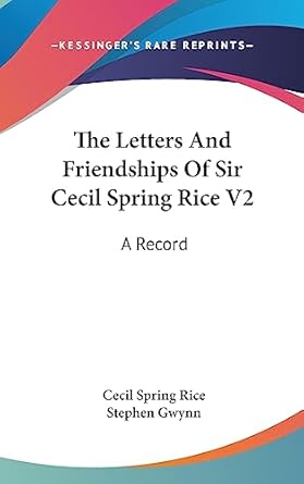 The Letters And Friendships Of Sir Cecil Spring Rice V2: A Record: Rice ...