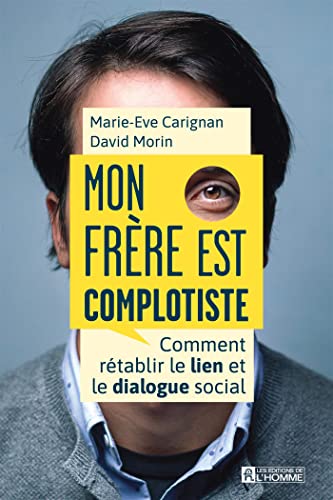 Mon frère est complotiste: Comment rétablir le lien et le dialogue ...