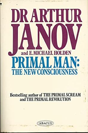 Primal Man: The New Consciousness: Amazon.co.uk: Janov, Dr Arthur: Books