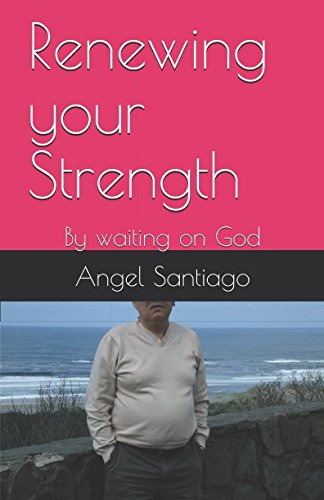 Renewing your Strength: By waiting on God: Santiago, REv Angel Perez: 9781973295501: Amazon.com ...
