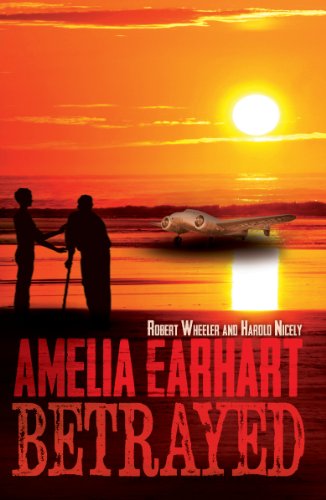 Amelia Earhart Betrayed - Kindle edition by Wheeler, Robert, Nicely ...