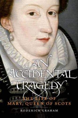 An Accidental Tragedy: The Life of Mary, Queen of Scots: Roderick ...