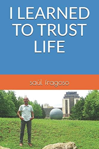 I Learned to Trust Life : Fragoso, Saúl: Amazon.co.za: Books