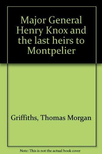 Major General Henry Knox and the last heirs to Montpelier: Griffiths ...
