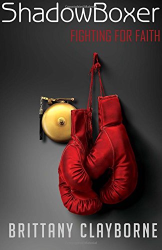 Shadowboxer: Fighting For Faith: Clayborne, Brittany N: 9781548745325 ...