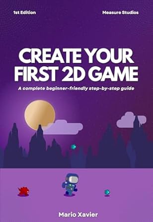 Create Your First 2D Game: A Complete Beginner-friendly step-by-step guide 1, Xavier, Mario ...