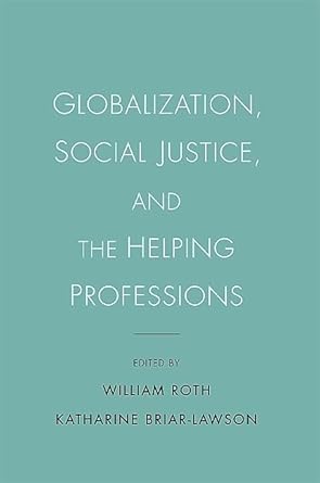 Globalization, Social Justice, and the Helping Professions: Roth ...