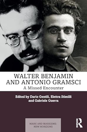 A Walter Benjamin and Antonio Gramsci: A Missed Encounter (Marx and ...