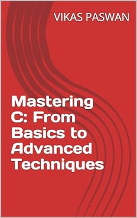 Mastering C: From Basics to Advanced Techniques eBook : PASWAN, VIKAS ...
