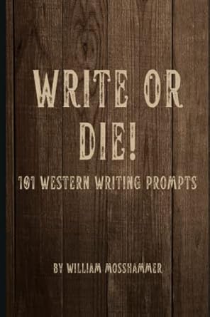 Write or Die! 101 Western Writing Prompts: Mosshammer, William ...