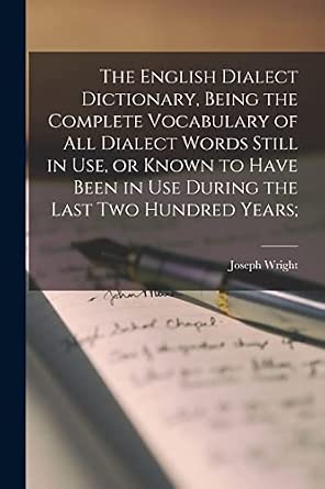 The English Dialect Dictionary, Being the Complete Vocabulary of all ...