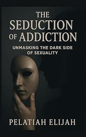 The Seduction Of Addiction : Unmasking The Dark Side Of Addiction eBook ...