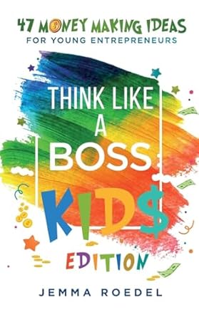 Think Like a Boss: Kids Edition: 47 Money Making Ideas for Young ...