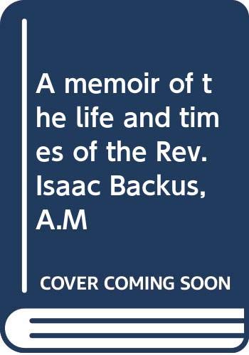 A memoir of the life and times of the Rev. Isaac Backus, A.M: Hovey ...