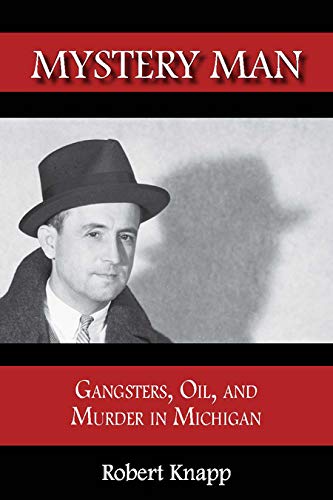 Mystery Man. Gangsters, Oil, and Murder in Michigan: Robert Knapp ...