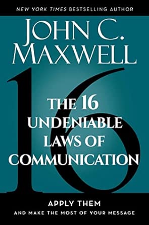 The 16 Undeniable Laws of Communication: Apply Them and Make the Most ...