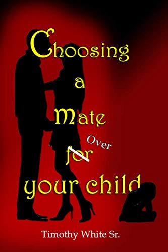 Choosing a Mate Over Your Child: White Sr., Timothy: 9781681211138 ...