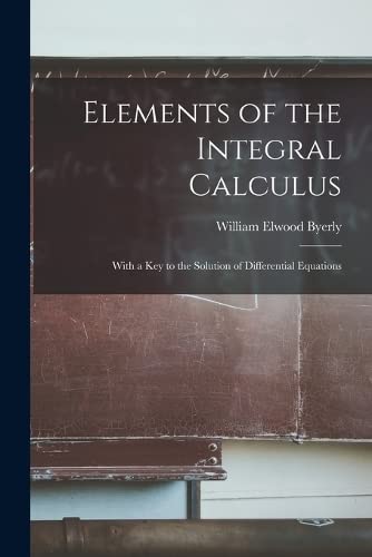 Buy Elements of the Integral Calculus: With a Key to the Solution of ...
