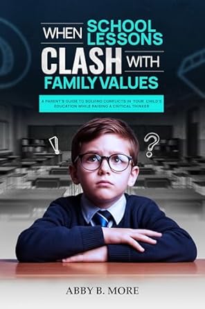 Amazon.com: WHEN SCHOOL LESSONS CLASH WITH FAMILY VALUES: A Parent's ...